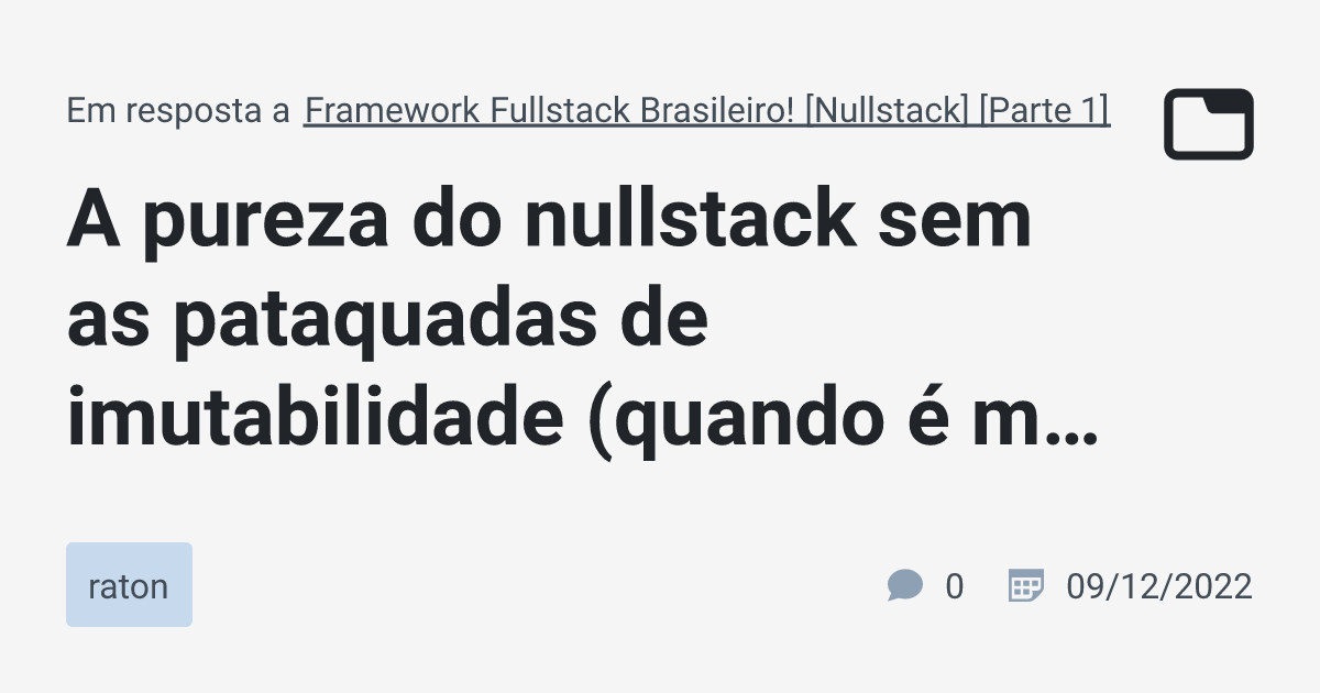 A pureza do nullstack sem as pataquadas de imutabilidade (quando é mais inter... · raton · TabNews