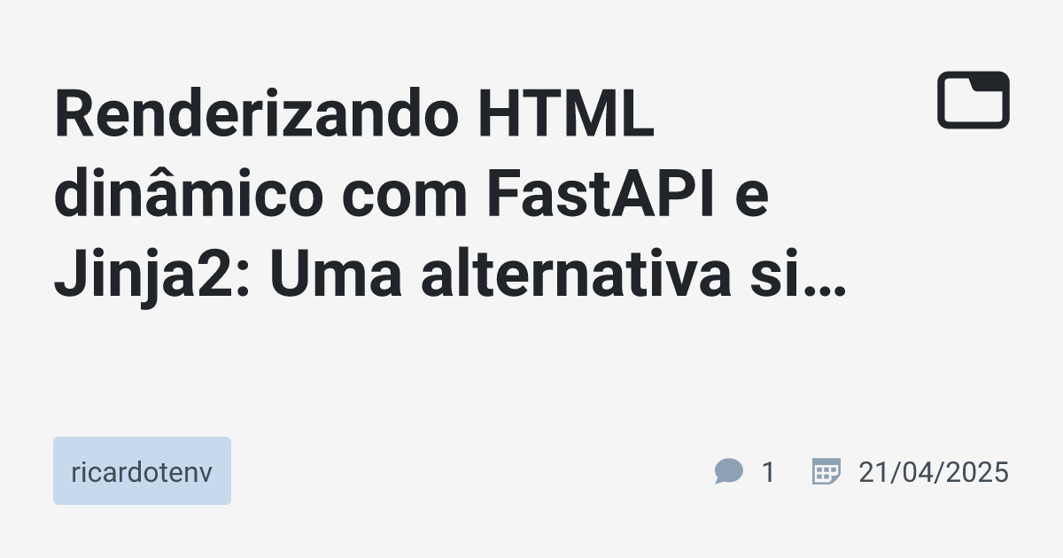 Renderizando HTML dinâmico com FastAPI e Jinja2: Uma alternativa simples aos SPAs · ricardotenv ...