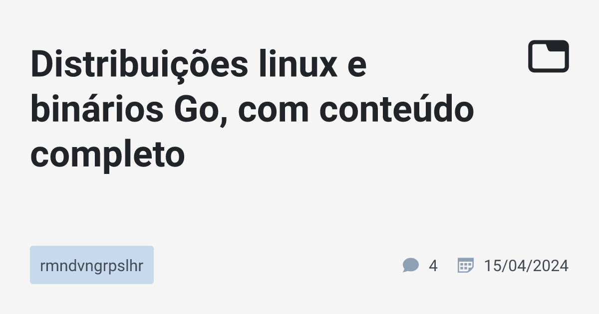 Distribuições linux e binários Go, com conteúdo completo ...