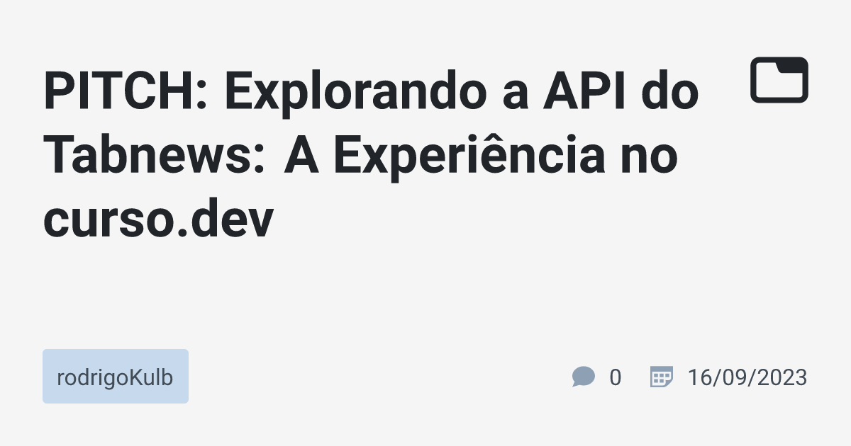 PITCH: Explorando a API do Tabnews: A Experiência no curso.dev · rodrigoKulb · TabNews
