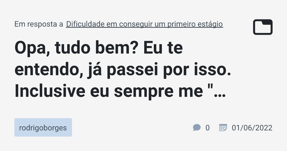 Opa, tudo bem? Eu te entendo, já passei por isso. Inclusive eu sempre me "assust · rodrigoborges ...