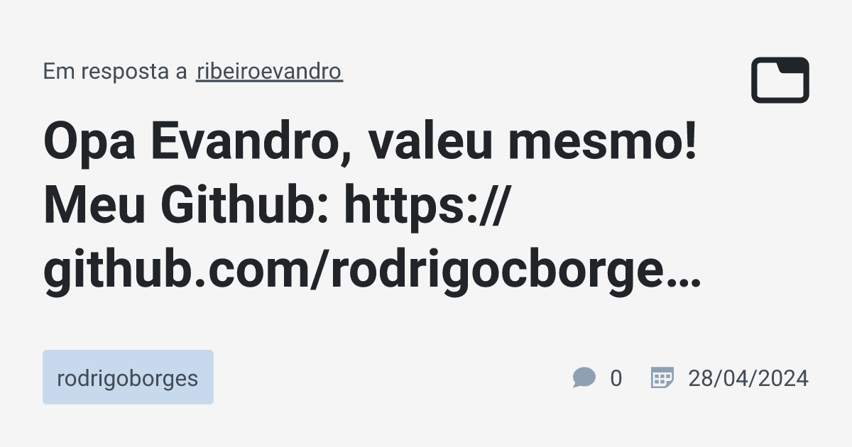Opa Evandro, valeu mesmo! Meu Github: https://github.com/rodrigocborges/ (ten... · rodrigoborges ...