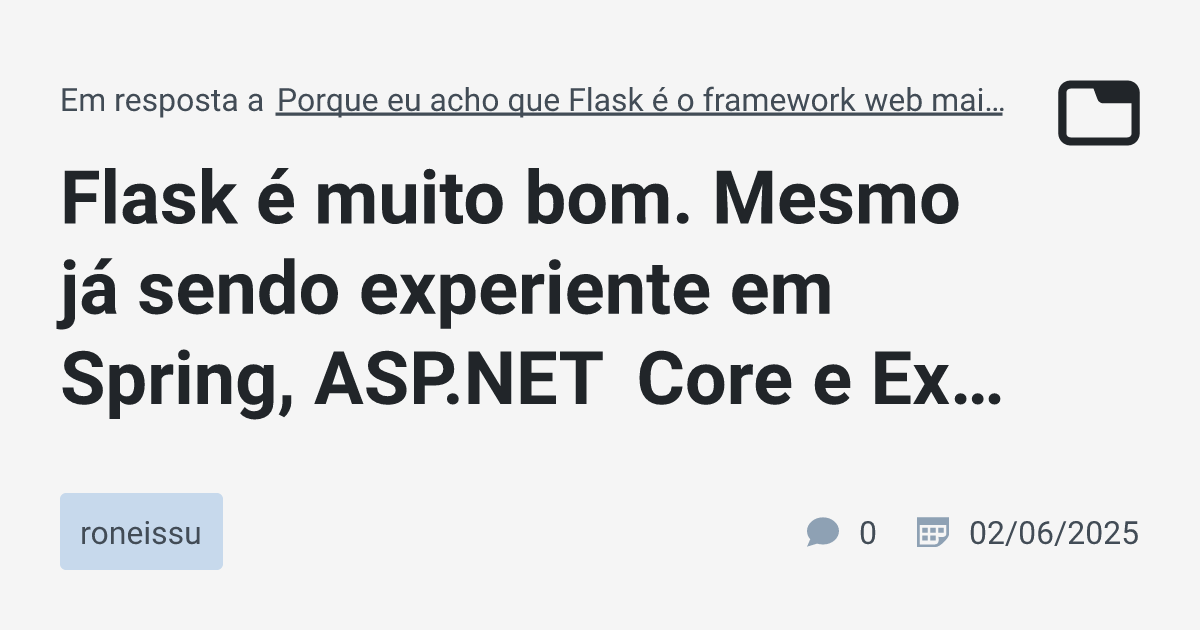 Flask é muito bom. Mesmo já sendo experiente em Spring, ASP.NET Core e Expres... · roneissu ...