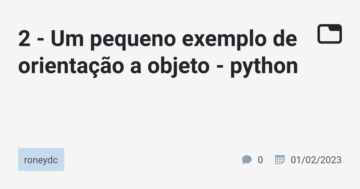 2 - Um pequeno exemplo de orientação a objeto - python · roneydc · TabNews