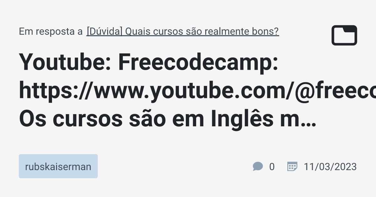 Youtube: Freecodecamp: https://www.youtube.com/@freecodecamp Os cursos são em In · rubskaiserman ...