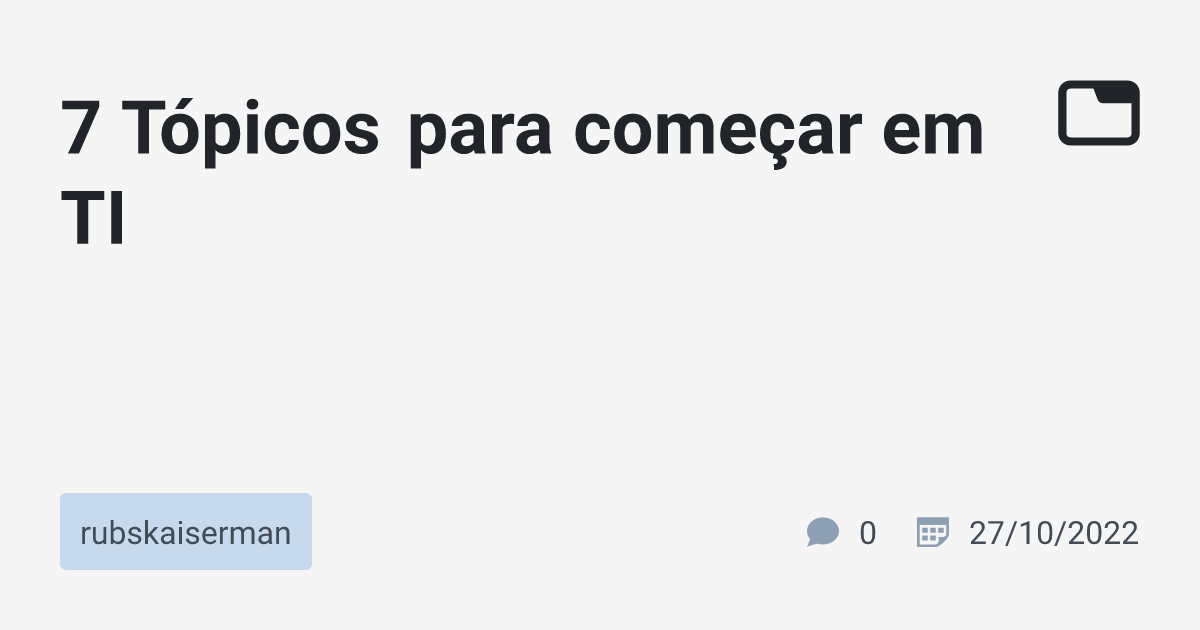 7 Tópicos para começar em TI · rubskaiserman · TabNews
