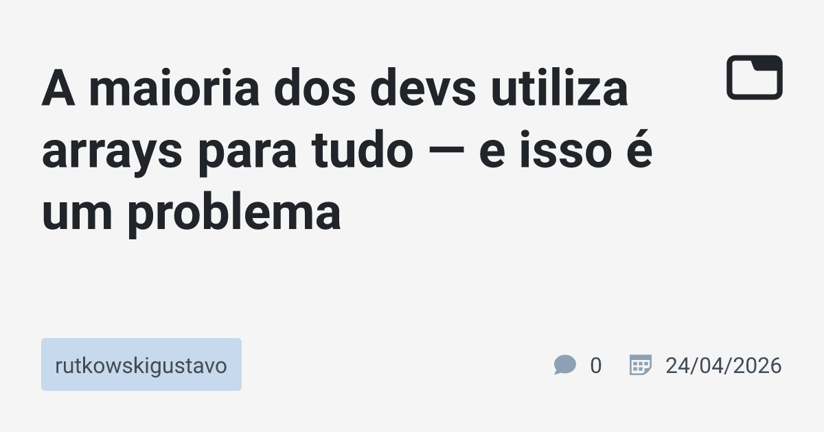 A maioria dos devs utiliza arrays para tudo — e isso é um problema ...
