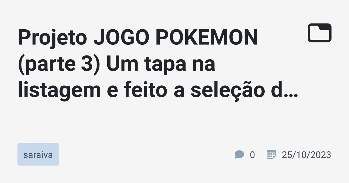 Projeto JOGO POKEMON (parte 3) Um tapa na listagem e feito a seleção ...