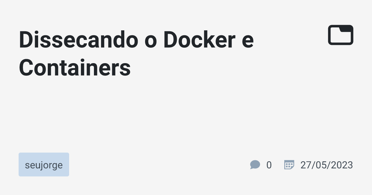 Dissecando o Docker e Containers · seujorge · TabNews
