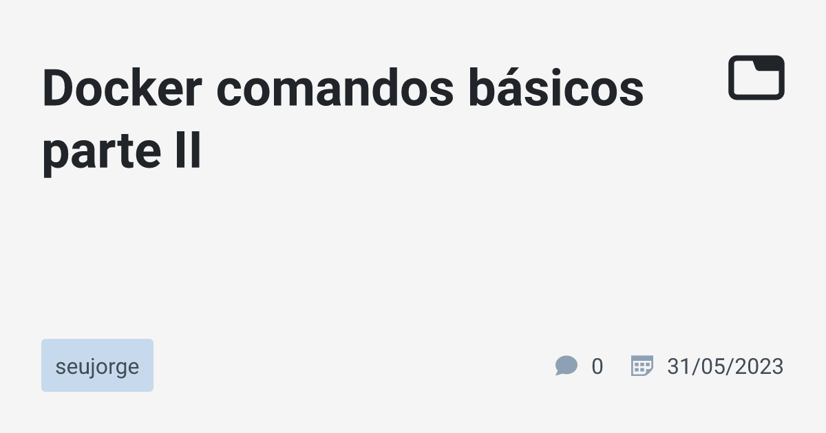 Docker comandos básicos parte II · seujorge · TabNews