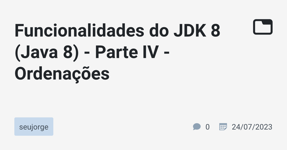 Funcionalidades do JDK 8 (Java 8) - Parte IV - Ordenações · seujorge ...