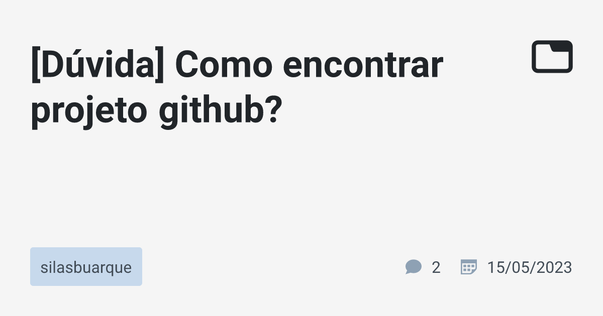 [Dúvida] Como encontrar projeto github? · silasbuarque · TabNews
