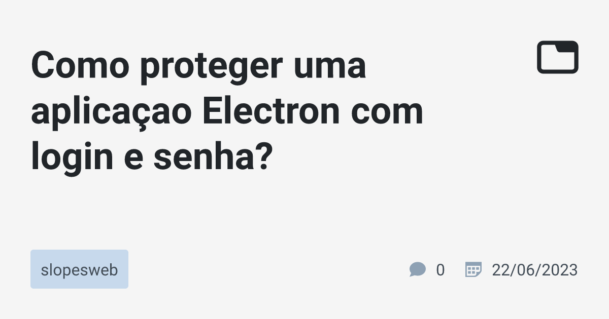 Como proteger uma aplicaçao Electron com login e senha? · slopesweb ...