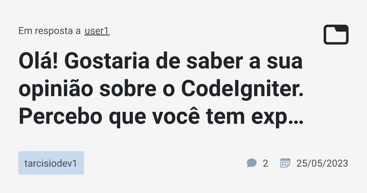 Olá! Gostaria de saber a sua opinião sobre o CodeIgniter. Percebo que ...