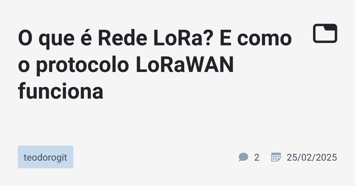 O que é Rede LoRa? E como o protocolo LoRaWAN funciona · teodorogit · TabNews