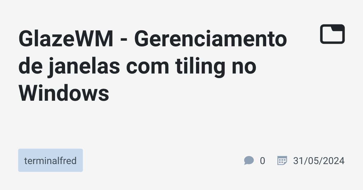 GlazeWM - Gerenciamento de janelas com tiling no Windows · terminalfred ...