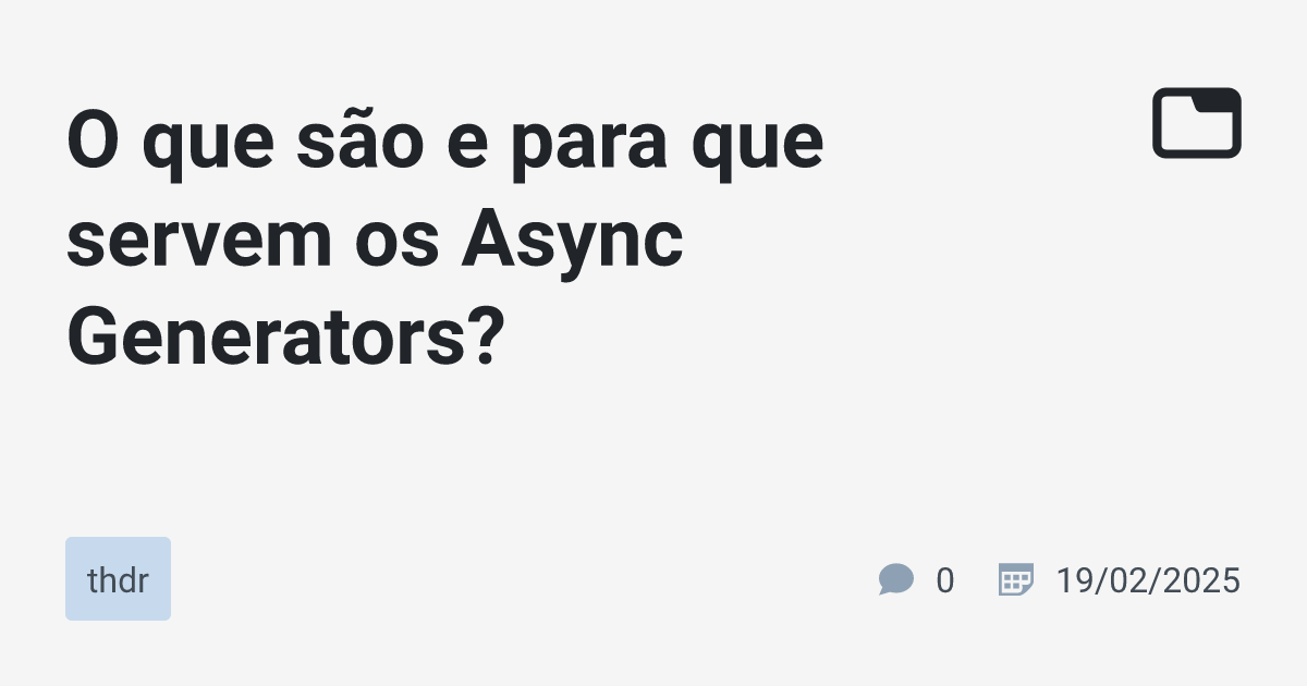 O que são e para que servem os Async Generators? · thdr · TabNews