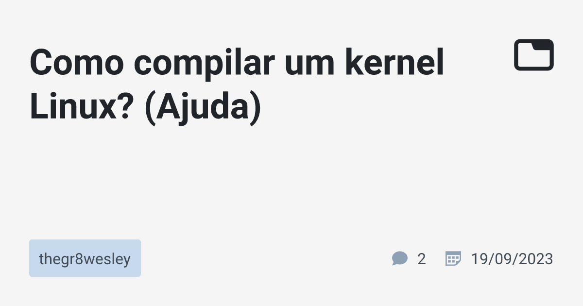 Como compilar um kernel Linux? (Ajuda) · thegr8wesley · TabNews