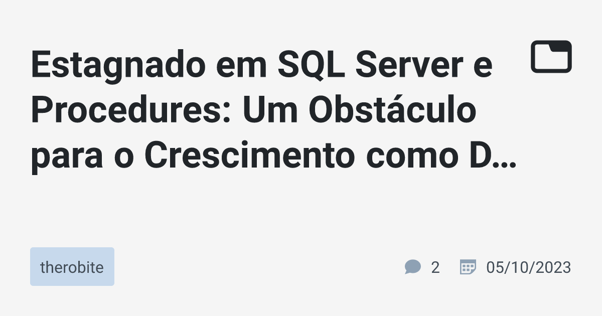 Estagnado em SQL Server e Procedures: Um Obstáculo para o Crescimento como Desenvolvedor ...