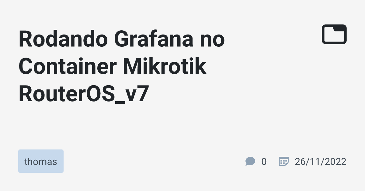 Rodando Grafana no Container Mikrotik RouterOS_v7 · thomas · TabNews