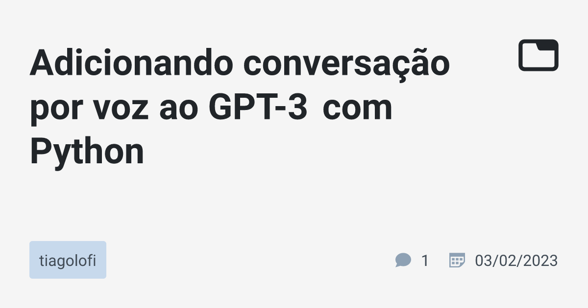 Adicionando conversação por voz ao GPT-3 com Python · tiagolofi · TabNews