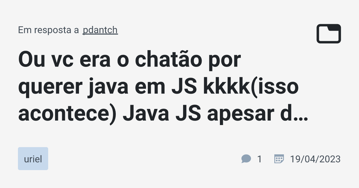 Ou vc era o chatão por querer java em JS kkkk(isso acontece) Java JS apesar d... · uriel · TabNews