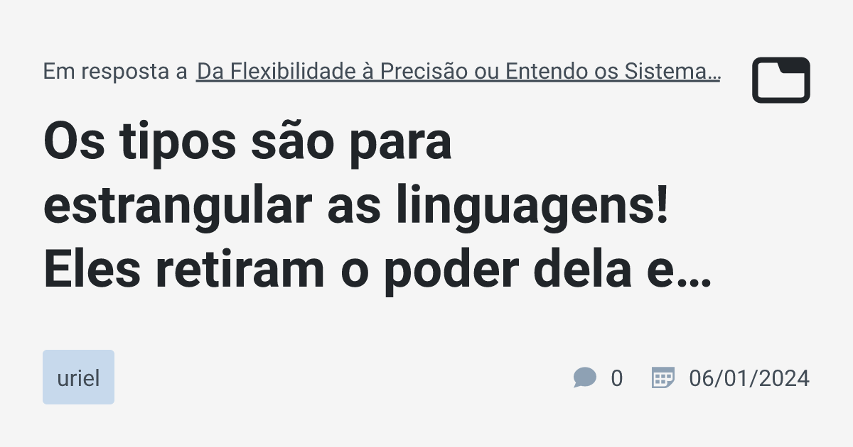 Os tipos são para estrangular as linguagens! Eles retiram o poder dela ...