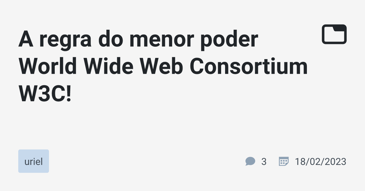 A regra do menor poder World Wide Web Consortium W3C! · uriel · TabNews