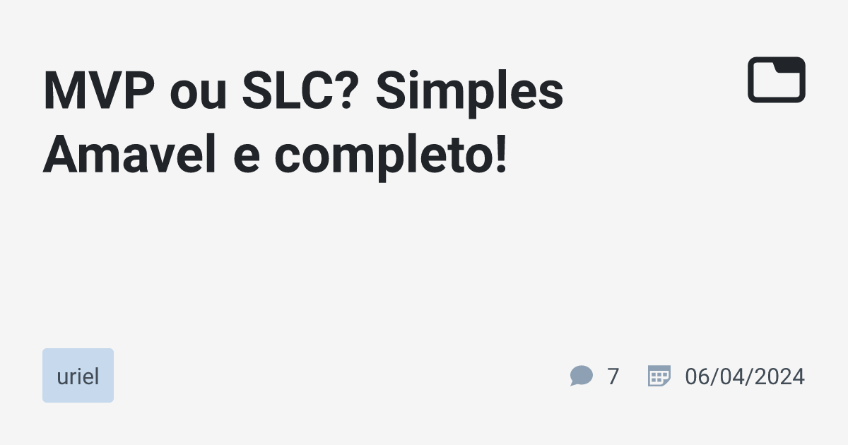 MVP ou SLC? Simples Amavel e completo! · uriel · TabNews