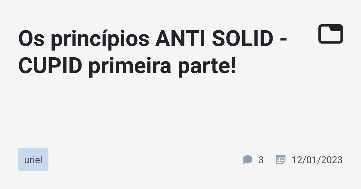 Os princípios ANTI SOLID - CUPID primeira parte! · uriel · TabNews