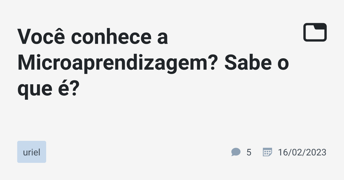Você conhece a Microaprendizagem? Sabe o que é? · uriel · TabNews