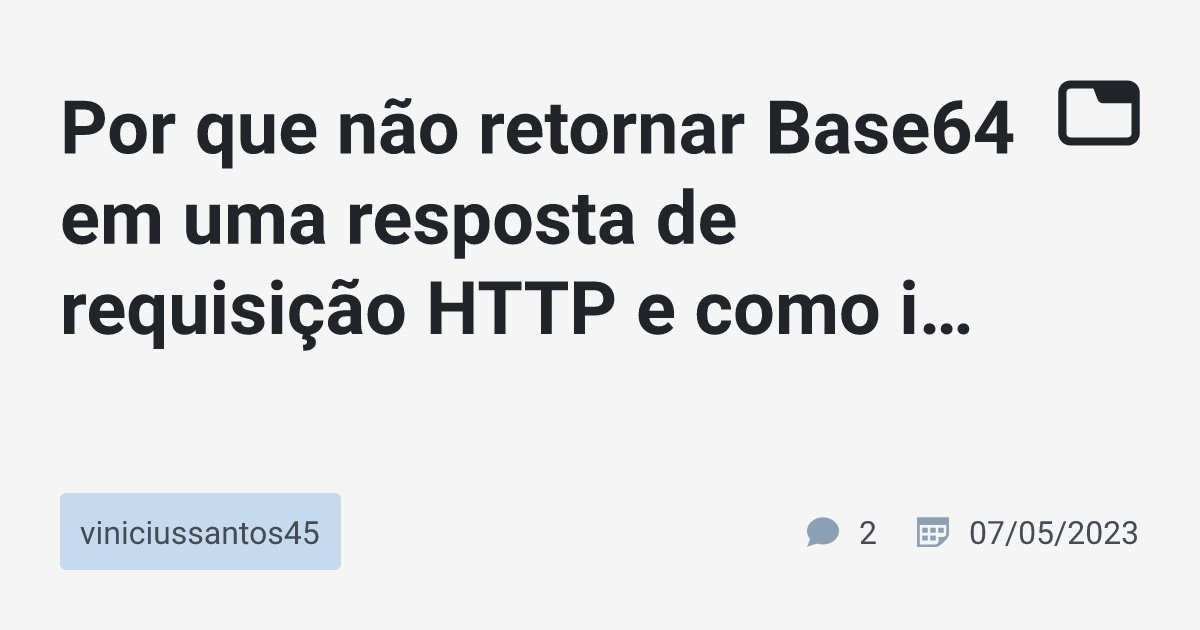 Por que não retornar Base64 em uma resposta de requisição HTTP e como ...