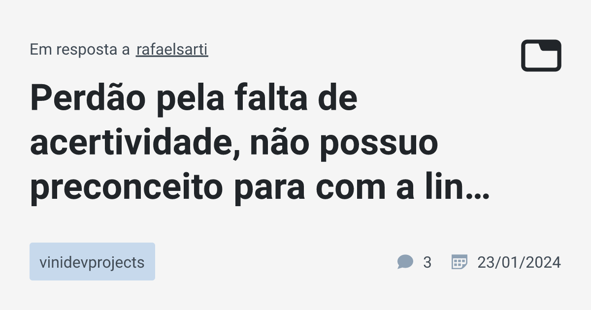 Perdão pela falta de acertividade, não possuo preconceito para com a ...