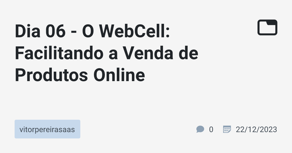 Dia 06 - O WebCell: Facilitando a Venda de Produtos Online · vitorpereirasaas · TabNews