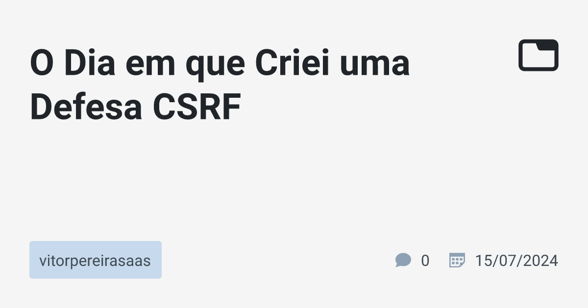 O Dia em que Criei uma Defesa CSRF · vitorpereirasaas · TabNews