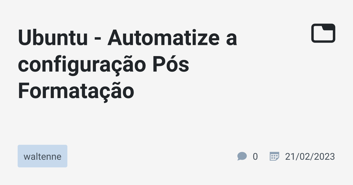 Ubuntu - Automatize a configuração Pós Formatação · waltenne · TabNews