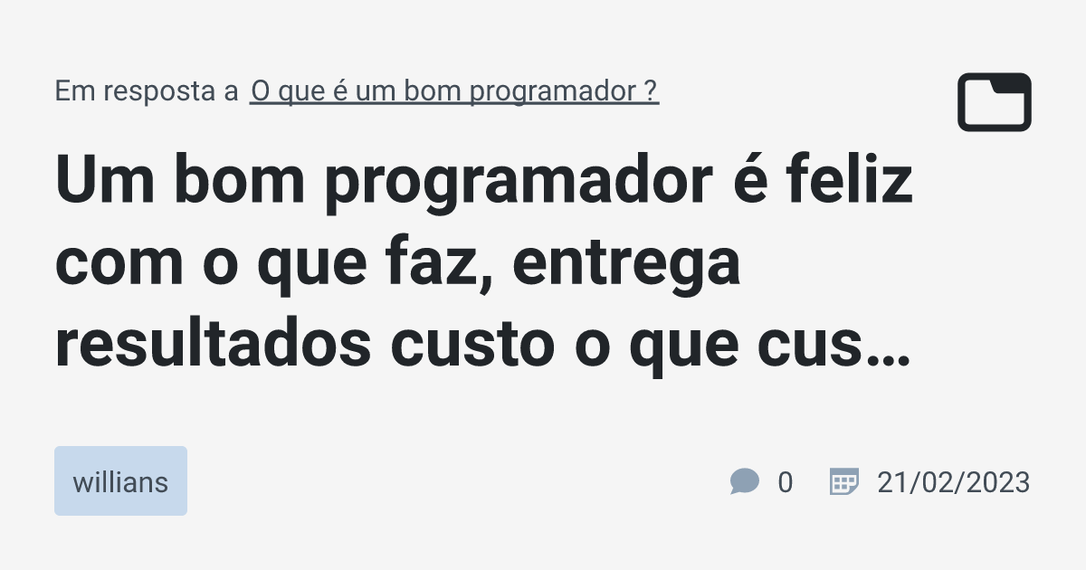 Um bom programador é feliz com o que faz, entrega resultados custo o que custar, · willians ...