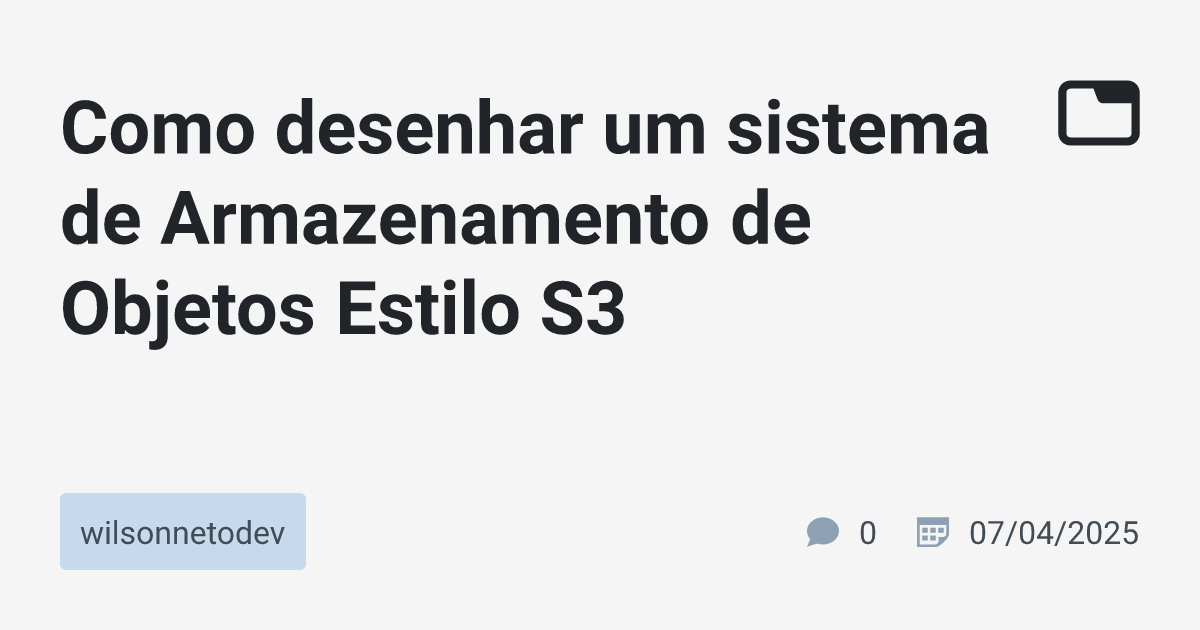 Como desenhar um sistema de Armazenamento de Objetos Estilo S3 · wilsonnetodev · TabNews