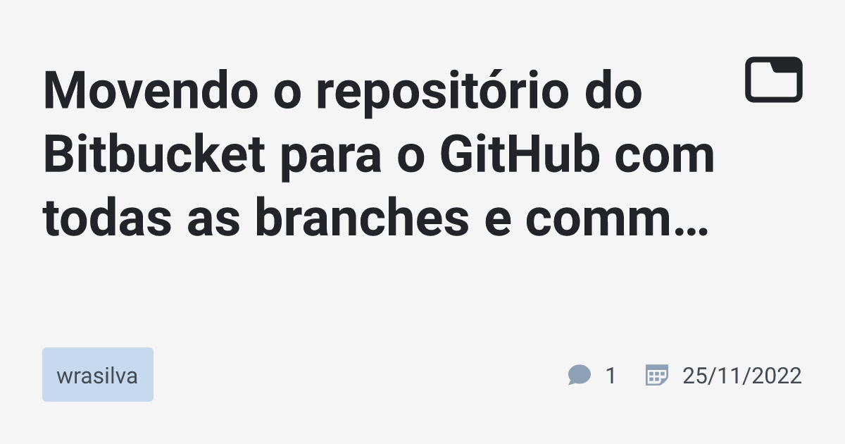 Movendo o repositório do Bitbucket para o GitHub com todas as branches e commits · wrasilva ...