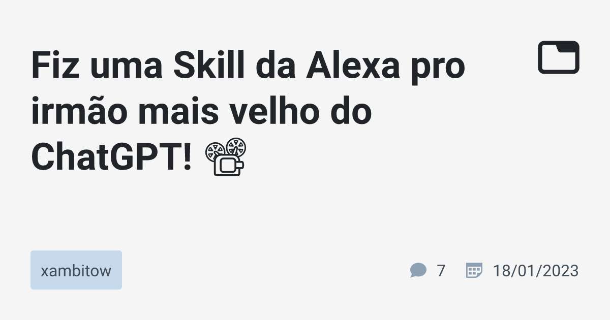 Fiz uma Skill da Alexa pro irmão mais velho do ChatGPT! 📽 · xambitow · TabNews