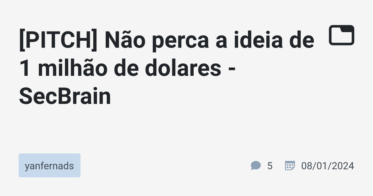 [PITCH] Não perca a ideia de 1 milhão de dolares - SecBrain · yanfernads · TabNews