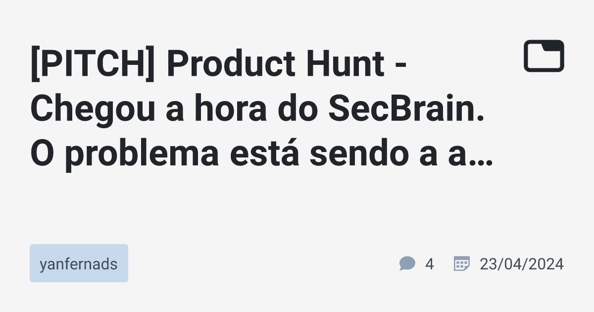 [PITCH] Product Hunt - Chegou a hora do SecBrain. O problema está sendo a ansiedade ...